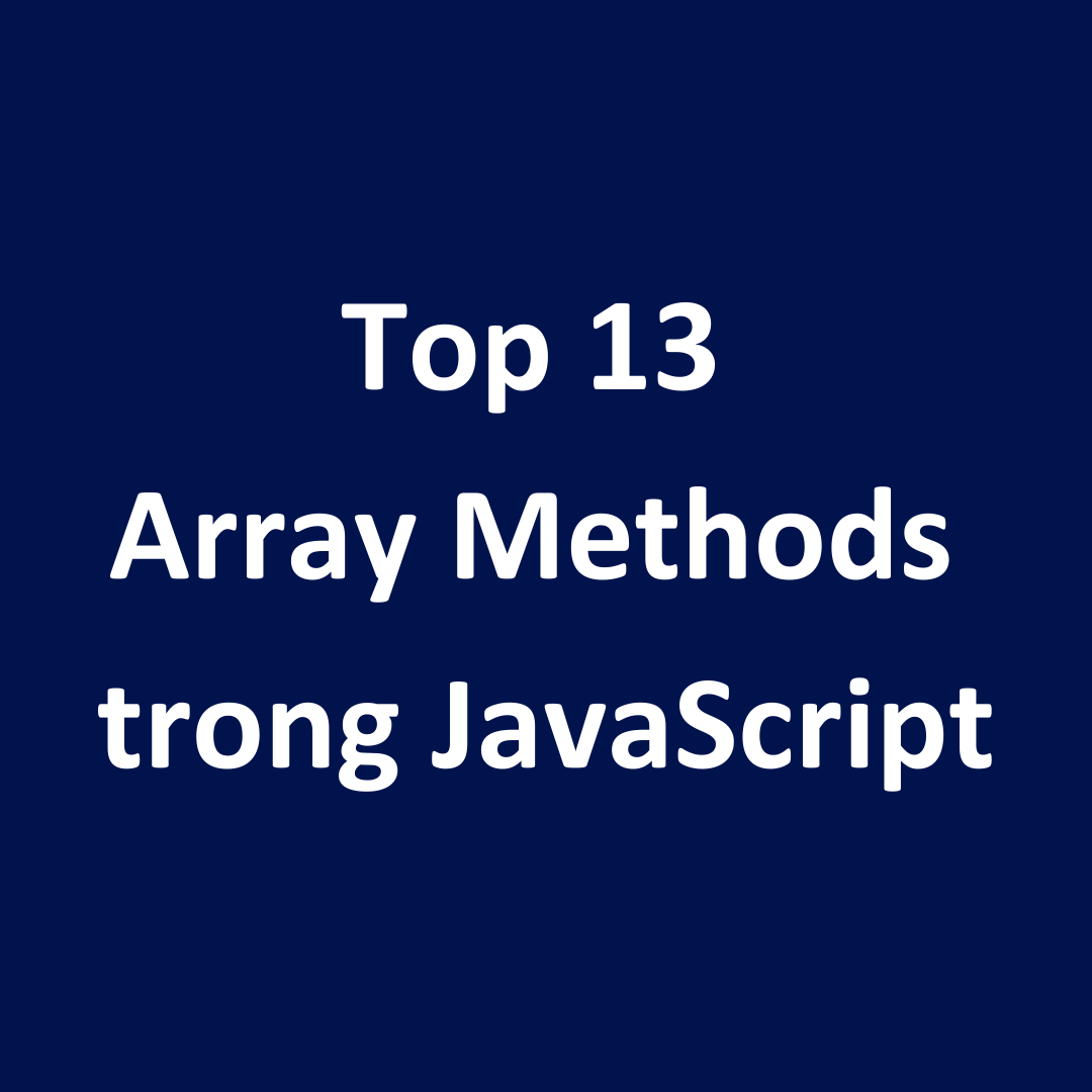 Top 13 Array Methods Phổ Biến Trong Javascript Holetex
